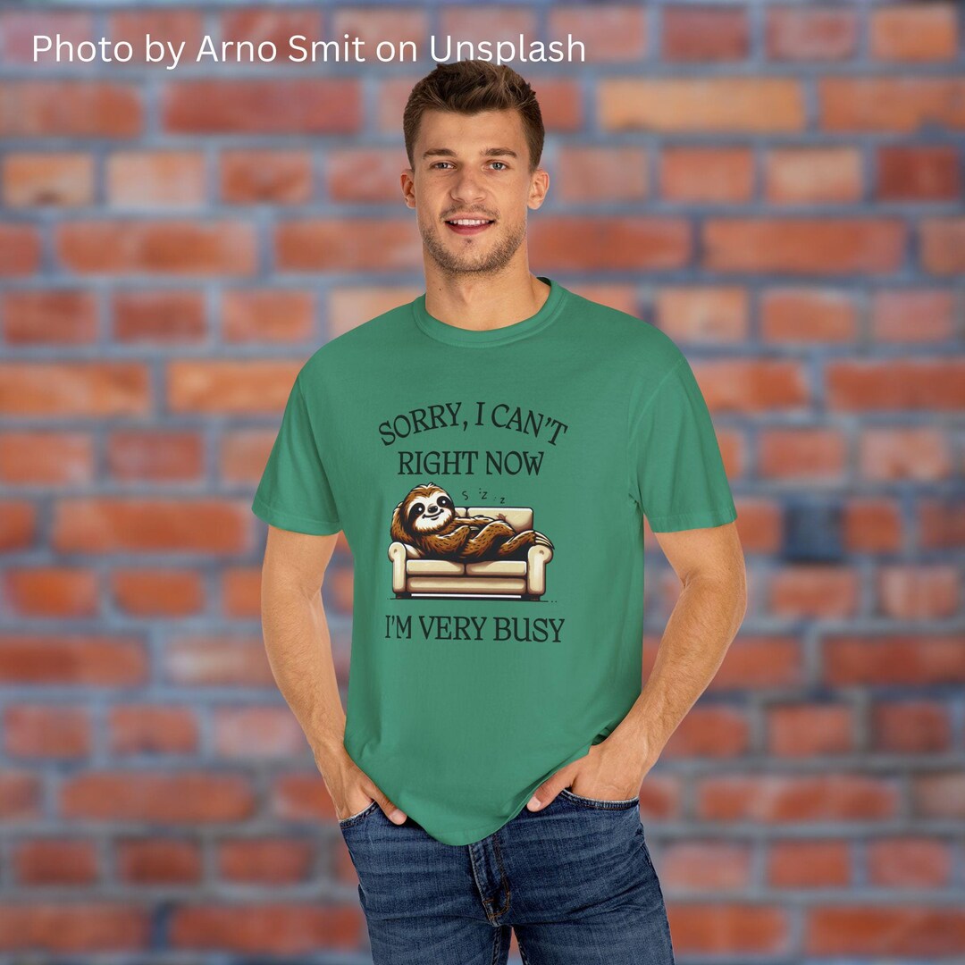Funny Sorry I Can't Right Now I'm Very Busy Sloth Unisex Garment-dyed T ...