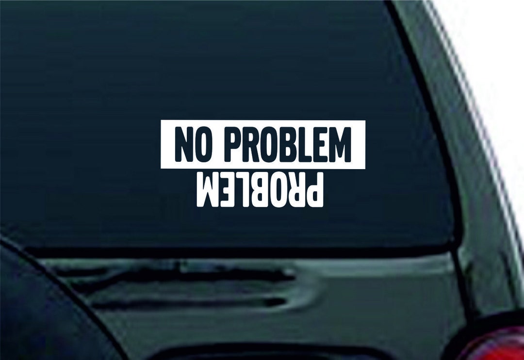 No Problem Problem Decal Sticker For Your Car Bumper Or Window Funny