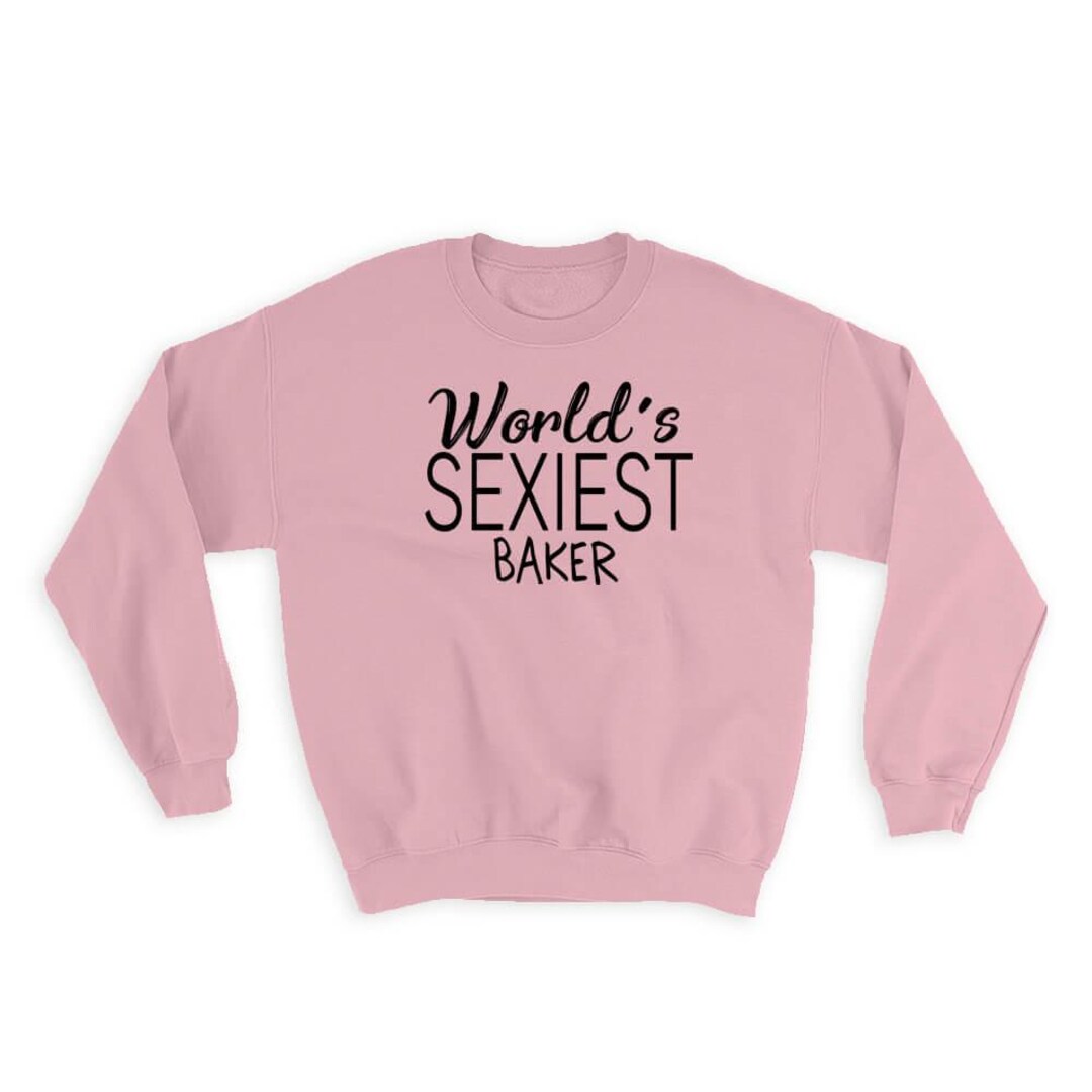 Worlds Sexiest BAKER Sweatshirt Gift Profession Work Friend Coworker - Etsy