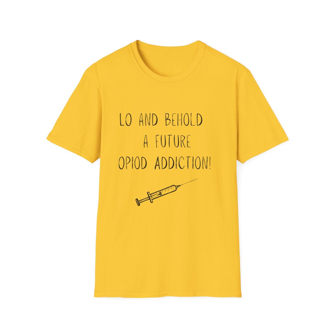 Lo and Behold Its an Opioid Addiction T Shirt, Out of Pocket Humor ...