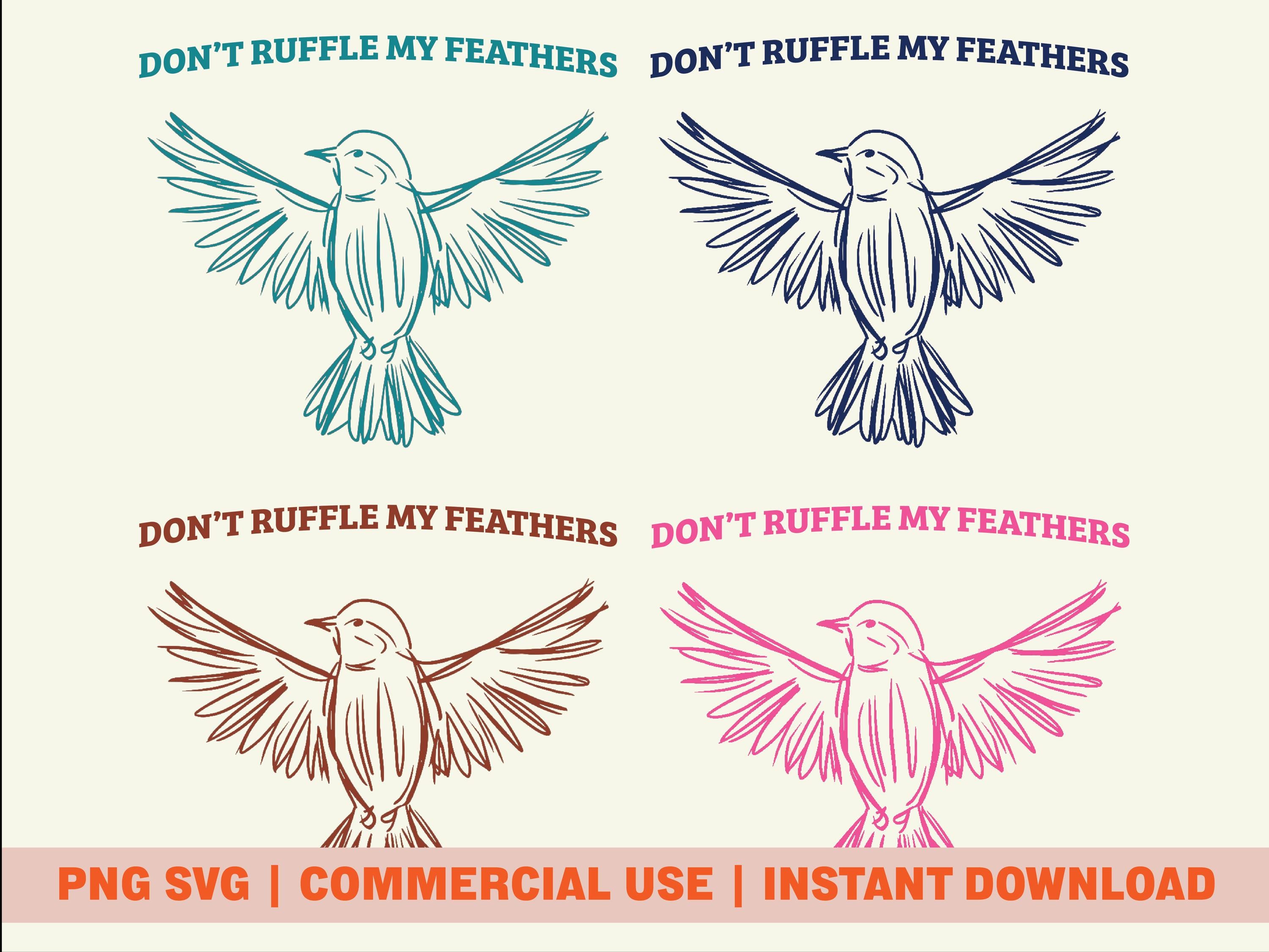 Relatable Bird PNG SVG Digital Download, Don't Ruffle My Feathers ...
