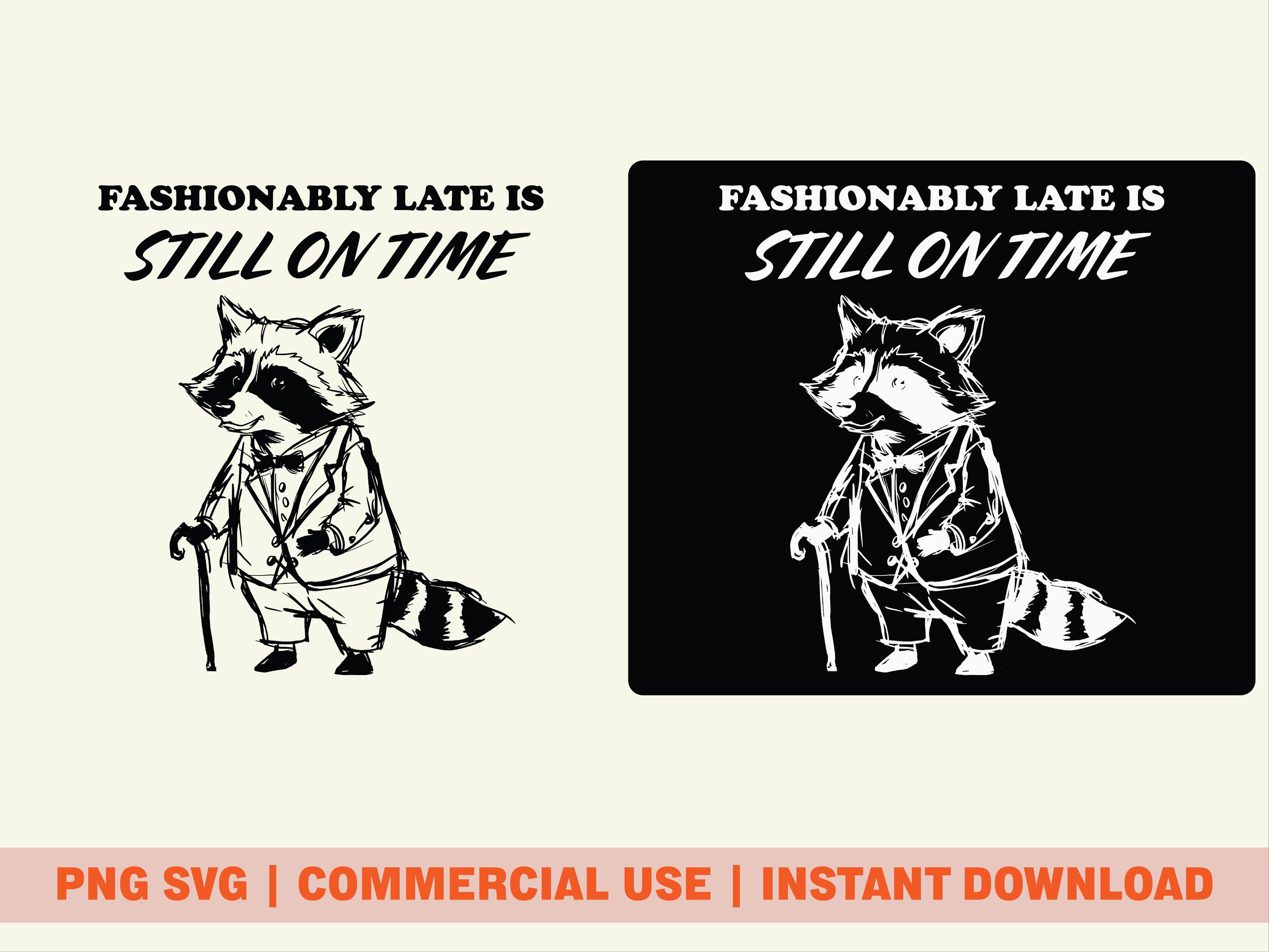 Relatable Raccoon PNG SVG Digital Download, Fashionably Late is Still ...