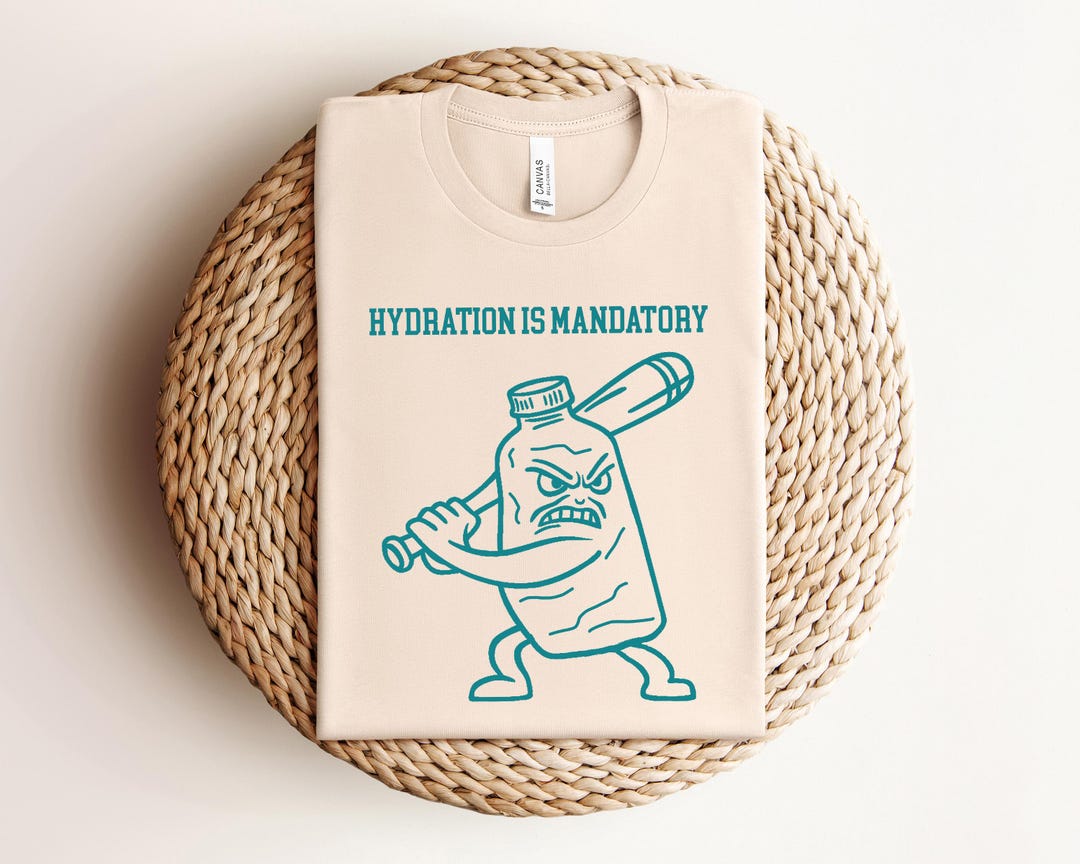 Hydration is Mandatory T-shirt, Funny Meme Graphic Tee, Sarcastic Joke ...