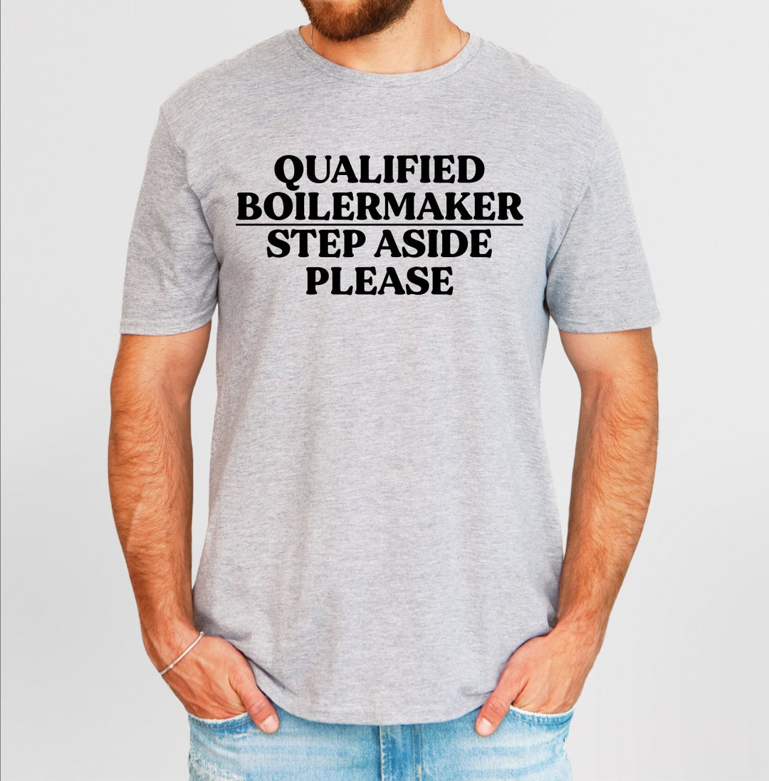 Qualified Boilermaker Step Aside Please, Funny Boilermaker Shirt for Your Partner, Male ...
