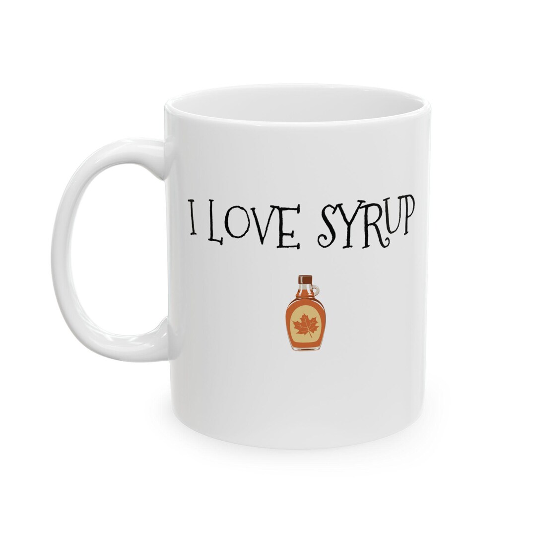 I Love Syrup, Funny Christmas Movie, Coffee Mug, Ceramic Mug, (11oz ...