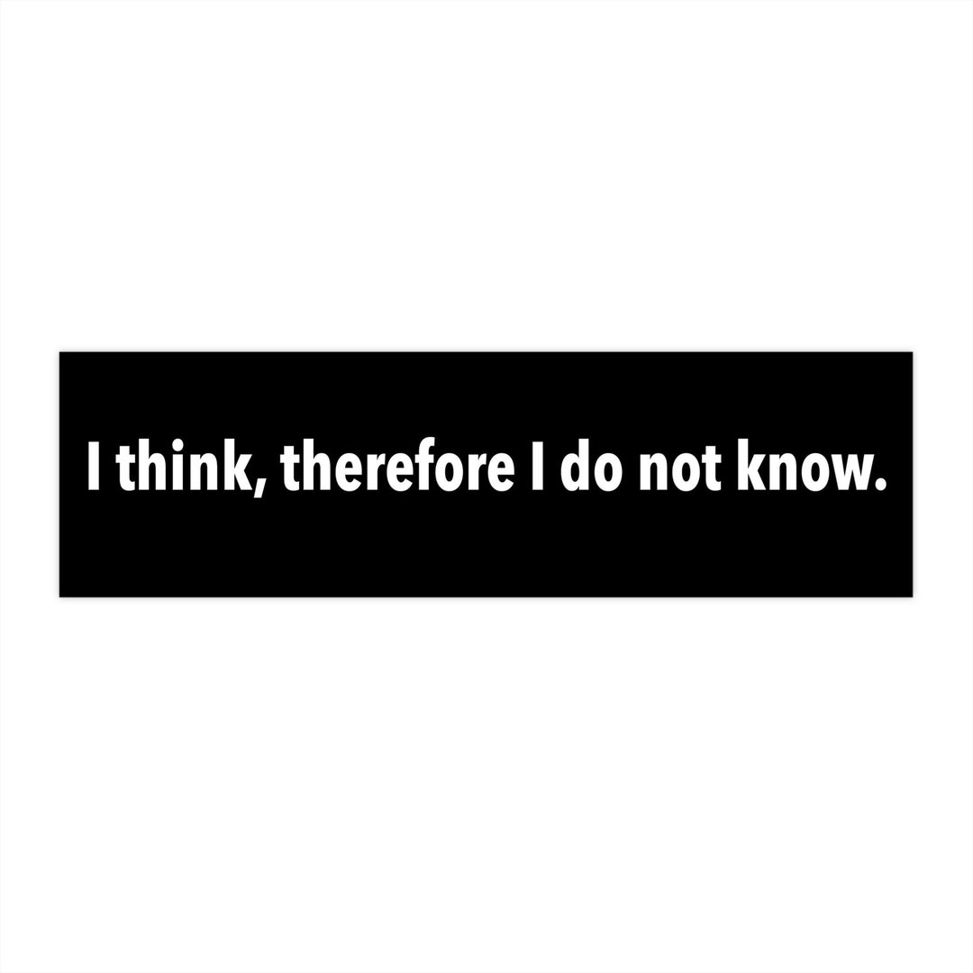 I Think Therefore I Do Not Know Bumper Sticker - Etsy