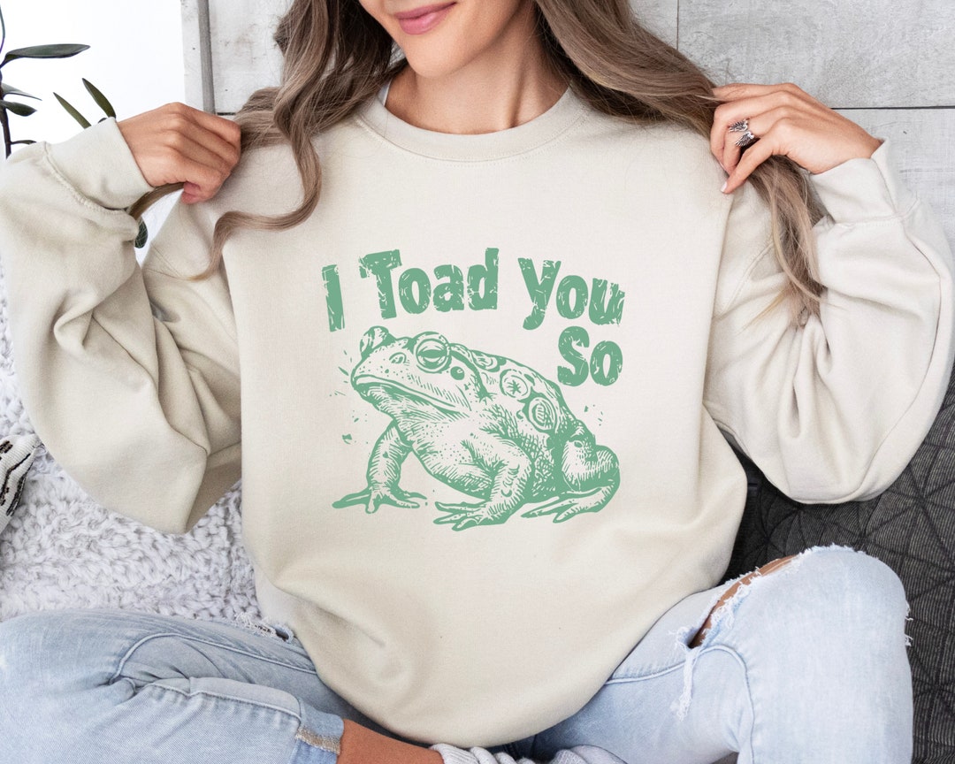 Funny Frog Sweatshirt, I Toad You so Sweater, Meme Sweater, Frog Hoodie ...