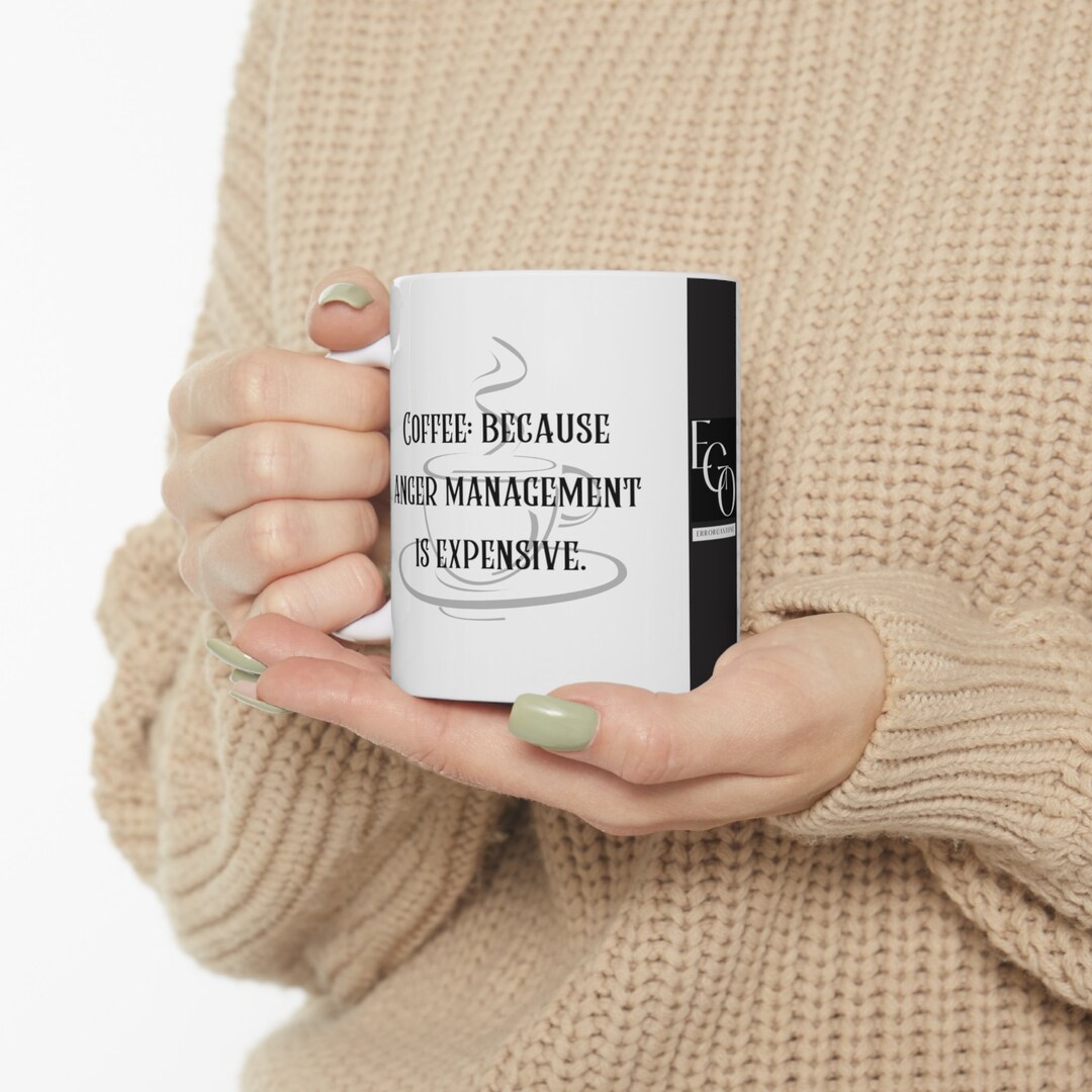 Coffee: Because Anger Management is Expensive. EGO MUG. Brutally Honest ...