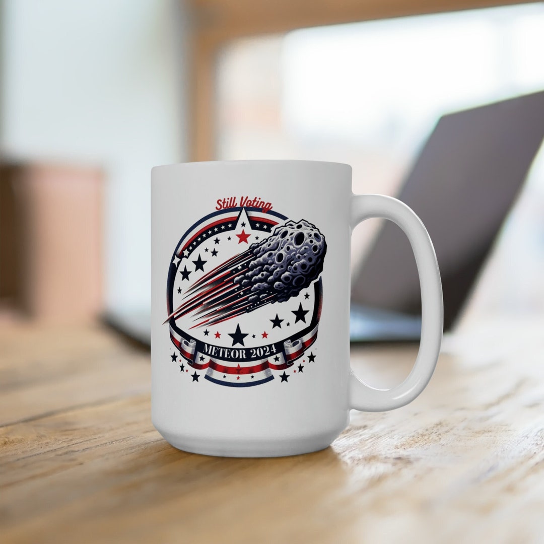 Still Voting Meteor 2024, Ceramic Mug 11oz, 15oz | Election 2024 ...
