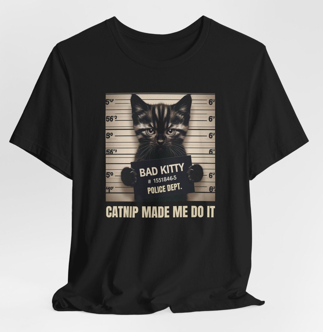 Funny Cat Shirt Mugshot Catnip Made Me Do It Bad Kitty Cute Cat Fun T ...