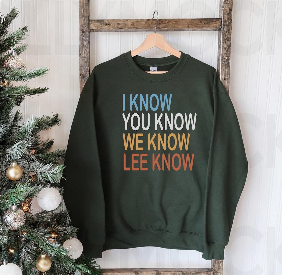 I Know You Know We Know Lee Know Sweatshirt, I Know You Know We Know ...