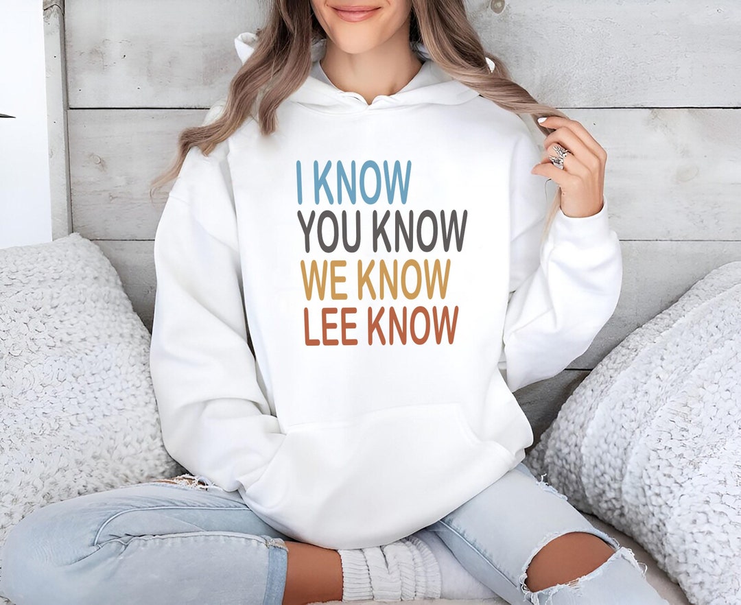 I Know You Know We Know Lee Know Hoodie, I Know You Know We Know Lee ...