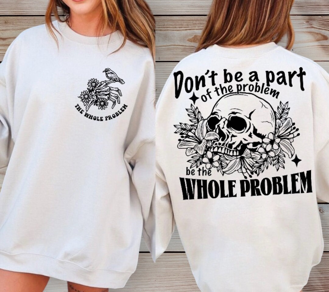 Dont Be Part of the Problem Be the Whole Problem Oversized Unisex ...