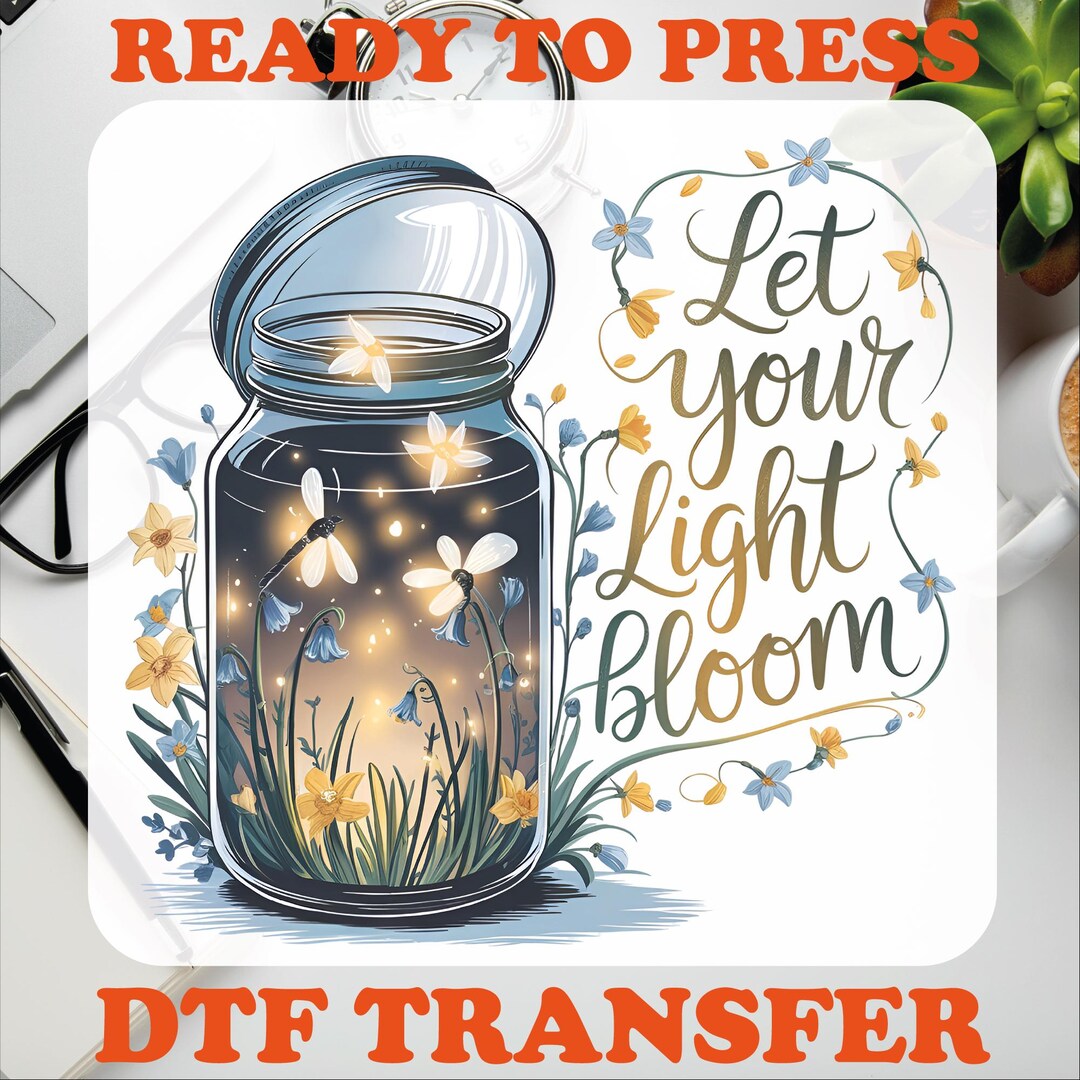 Let Your Light Bloom Firefly Ready to Press, Spring Flowers Dtf ...