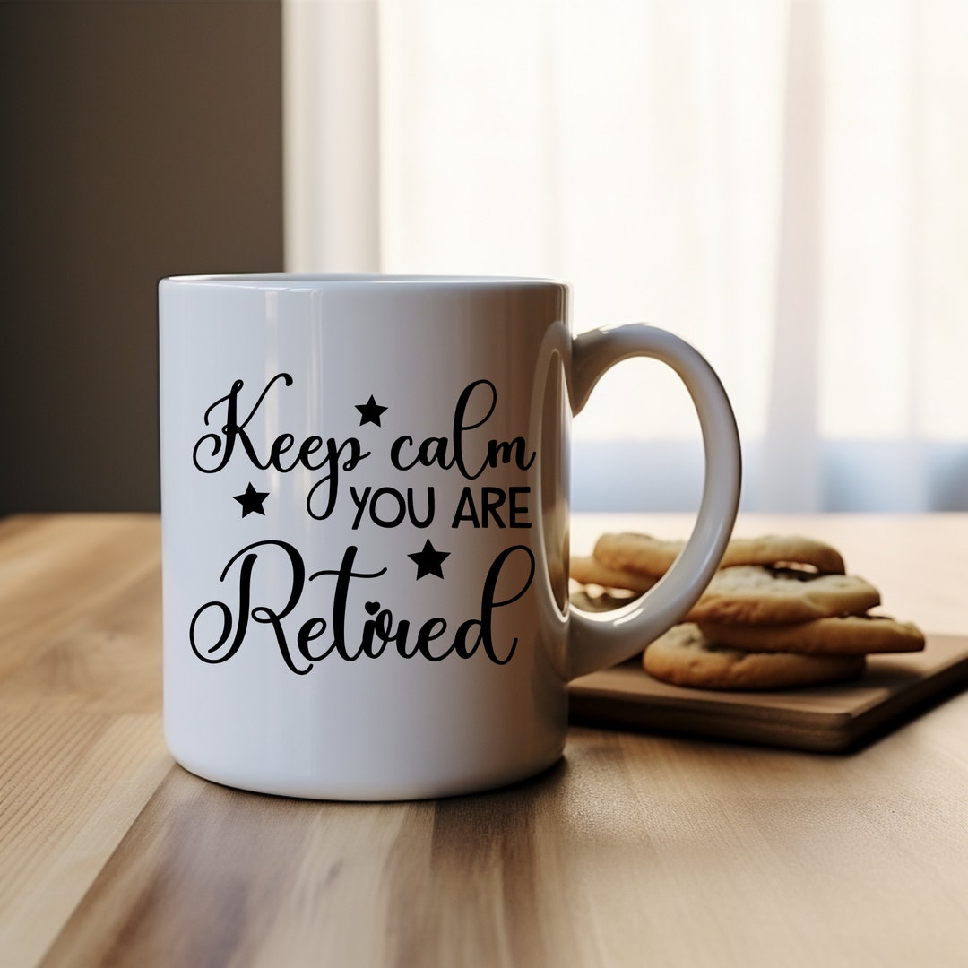 Keep Calm You Are Retired 11oz White Ceramic Mug | Retirement Coffee ...