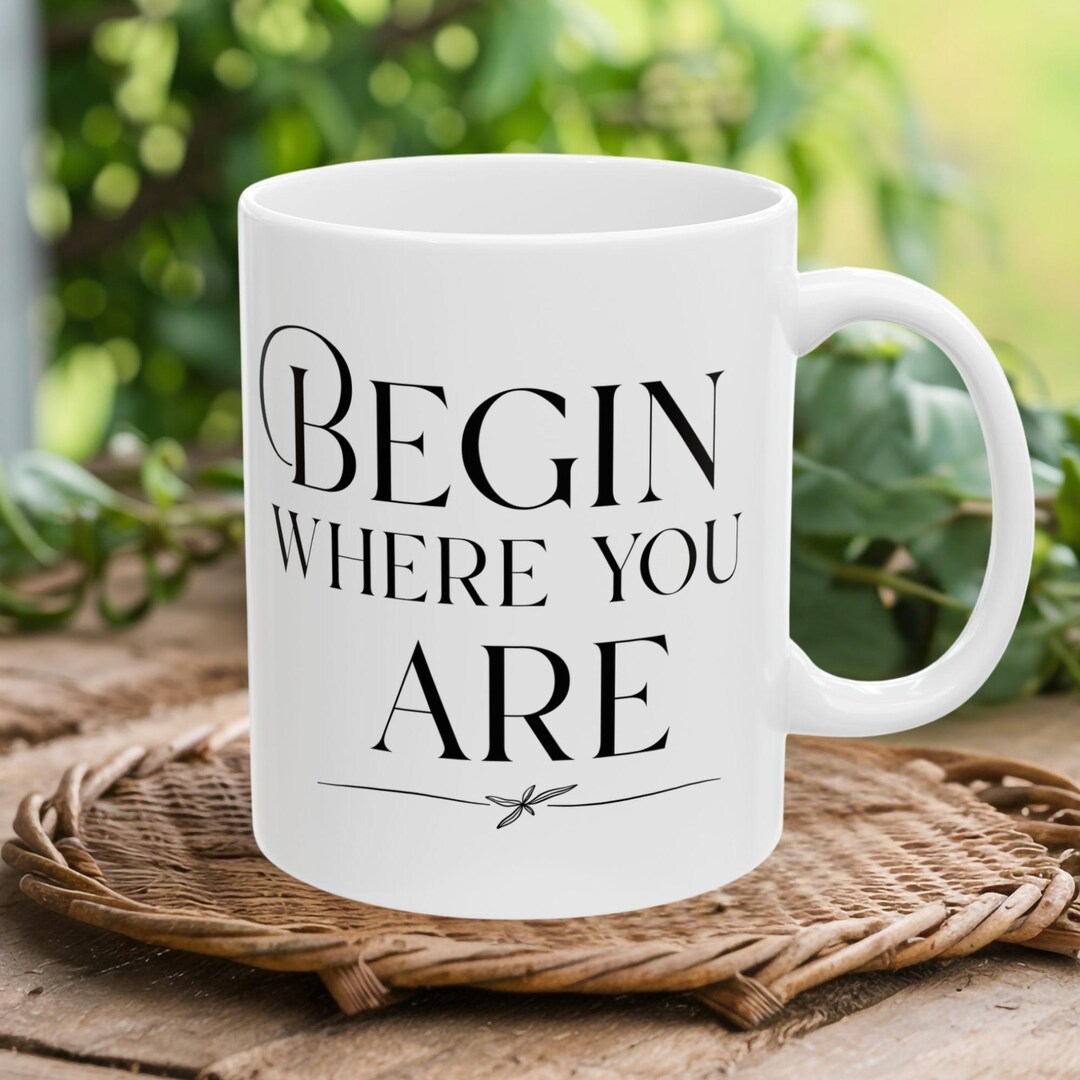Begin Where You Are Motivational Mug | Inspirational Typography Coffee ...