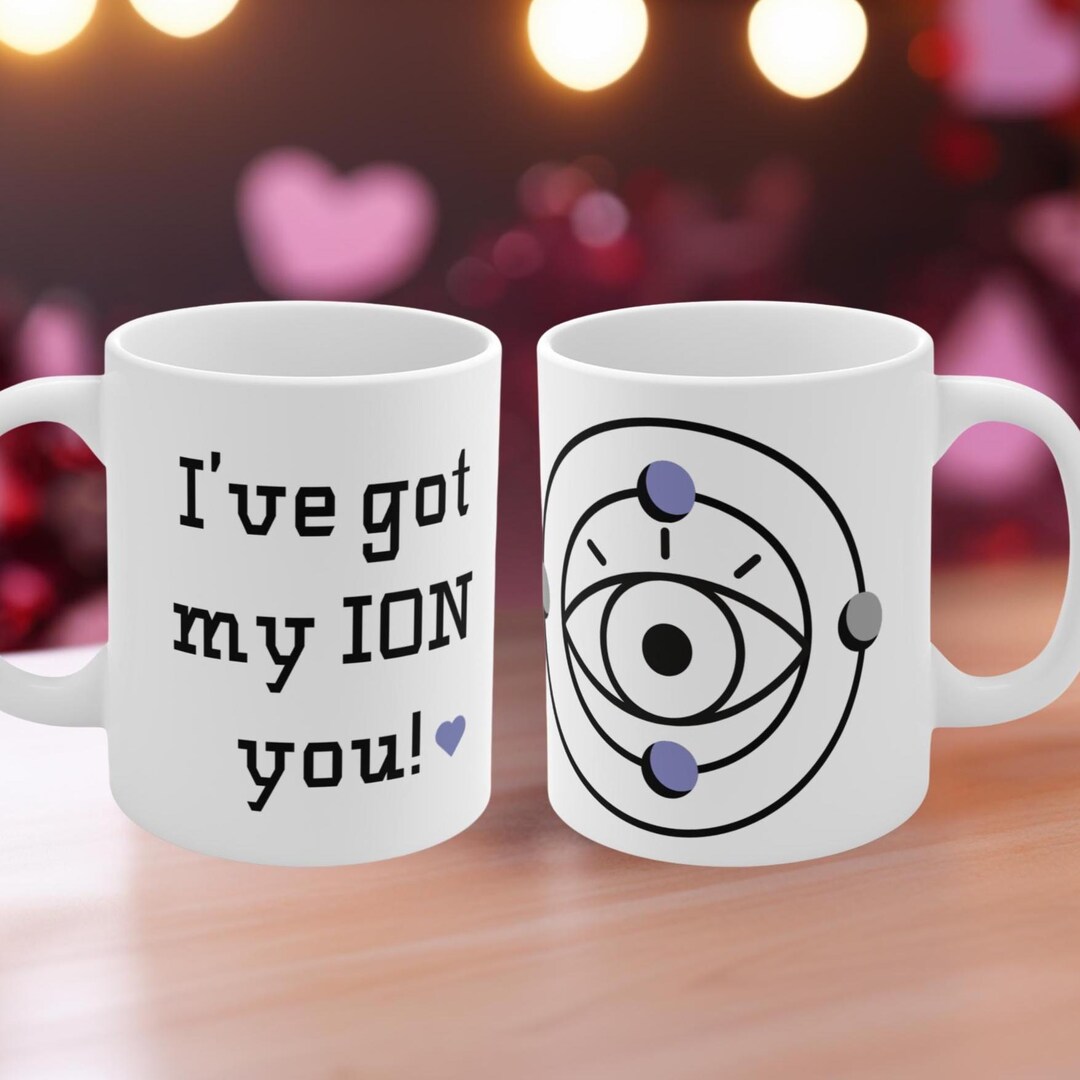 I've Got My ION You! White Ceramic Valentine's Day Mug, 11 Oz. Size - Etsy