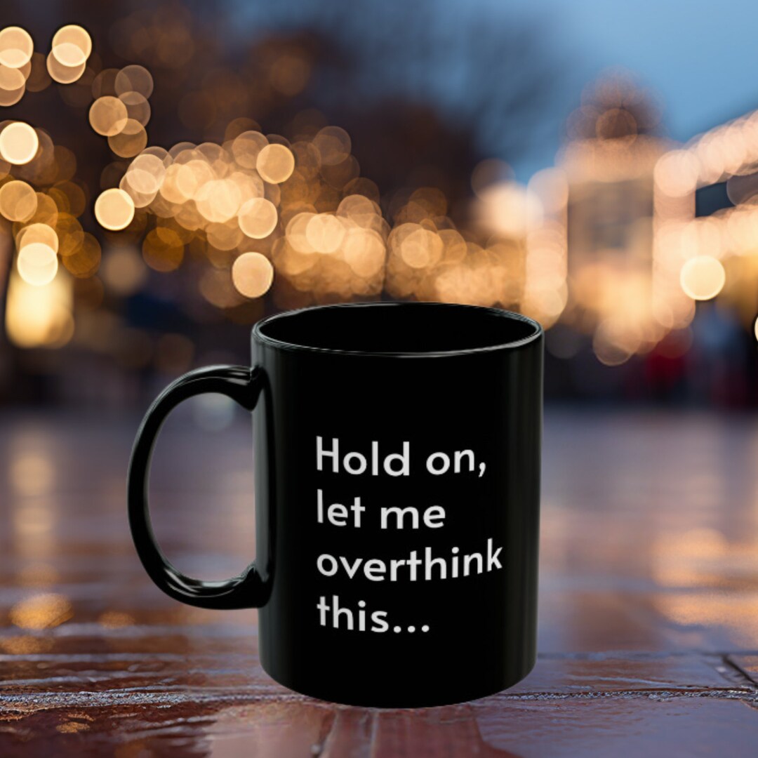 Hold On, Let Me Overthink This... Black Ceramic Mug (11oz), Funny Mugs ...