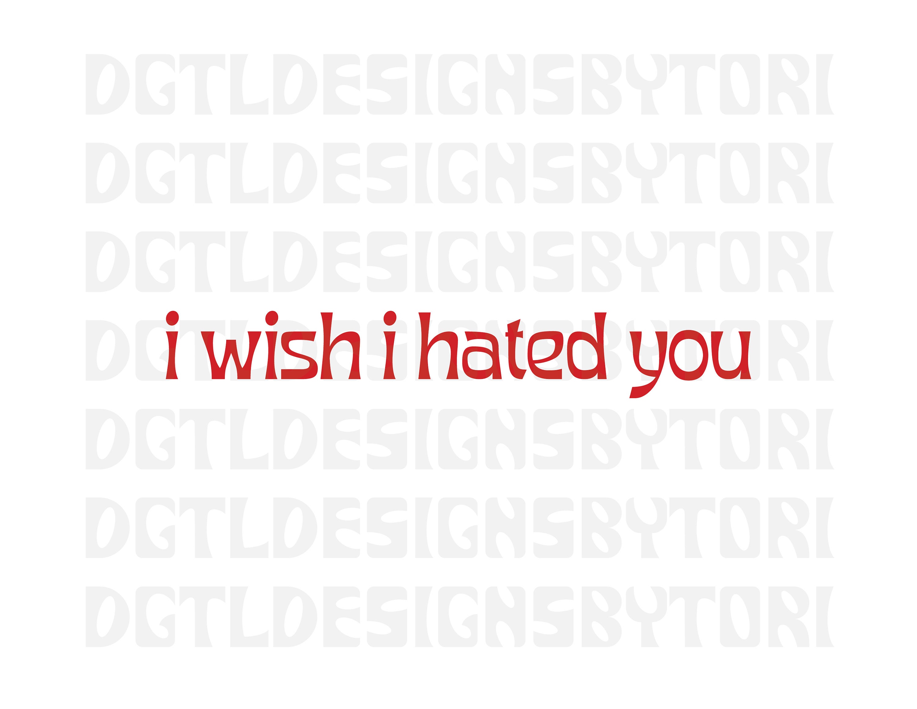 I Wish I Hated You | Instant Download | PNG and SVG Files | Eternal ...