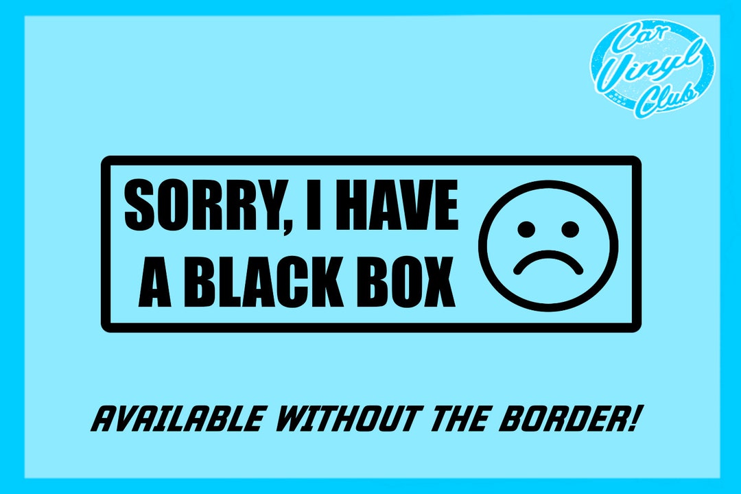 SORRY, I Have a BLACK BOX Sticker for Car Window Bumper Funny Car ...