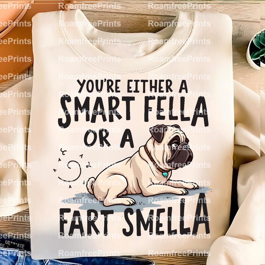 You Re Either a Smart Fella or a Fart Smella-cute Funny Farting Pug ...
