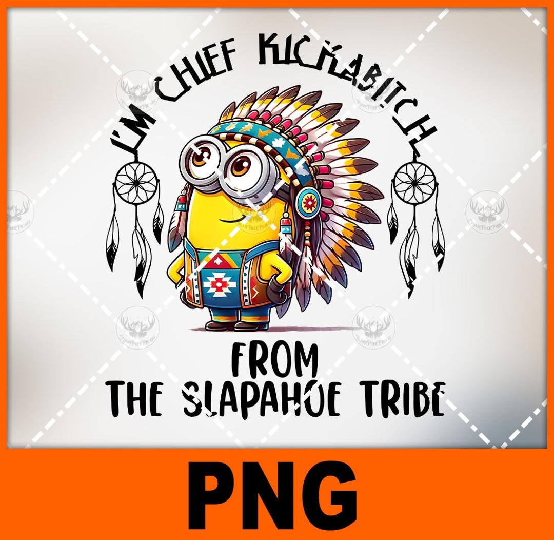 I'm Chief Kickabitch From the Slapahoe Tribe-funny Yellow Mini- Png ...