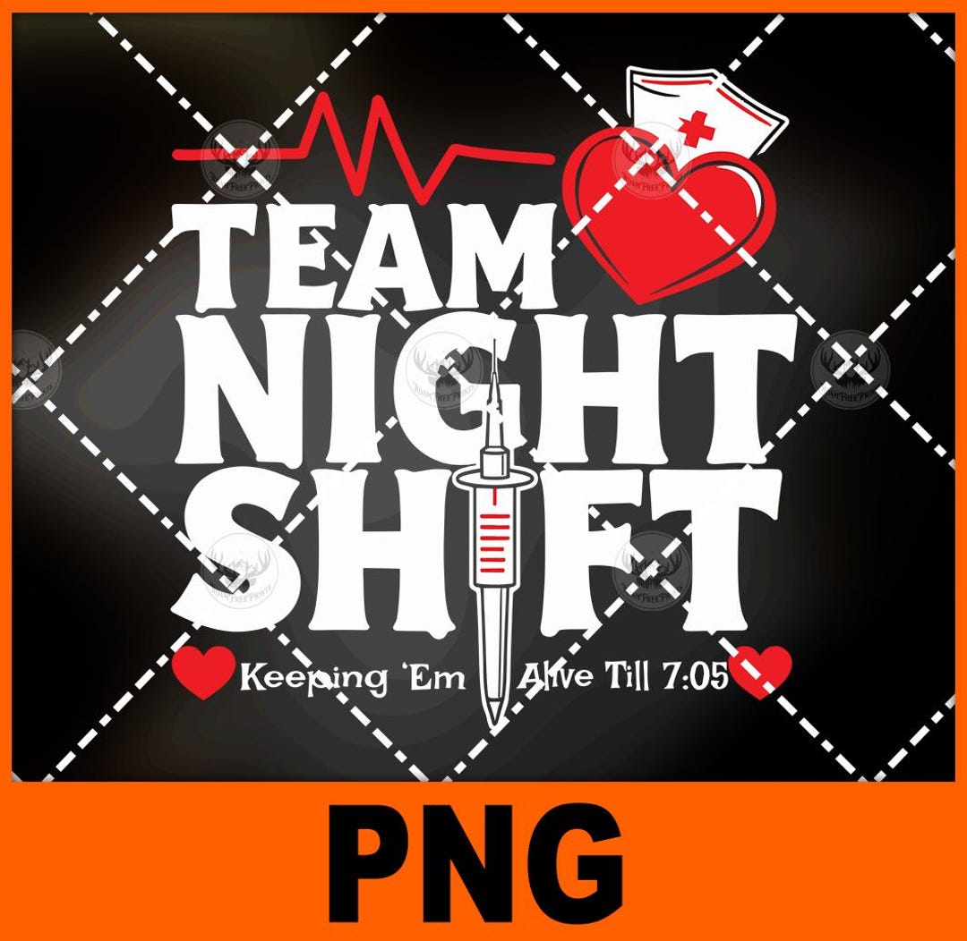 Team Night Shift Keeping Them Alive Till 7:05-nurse Life- Png Svg File for Sublimation and More ...