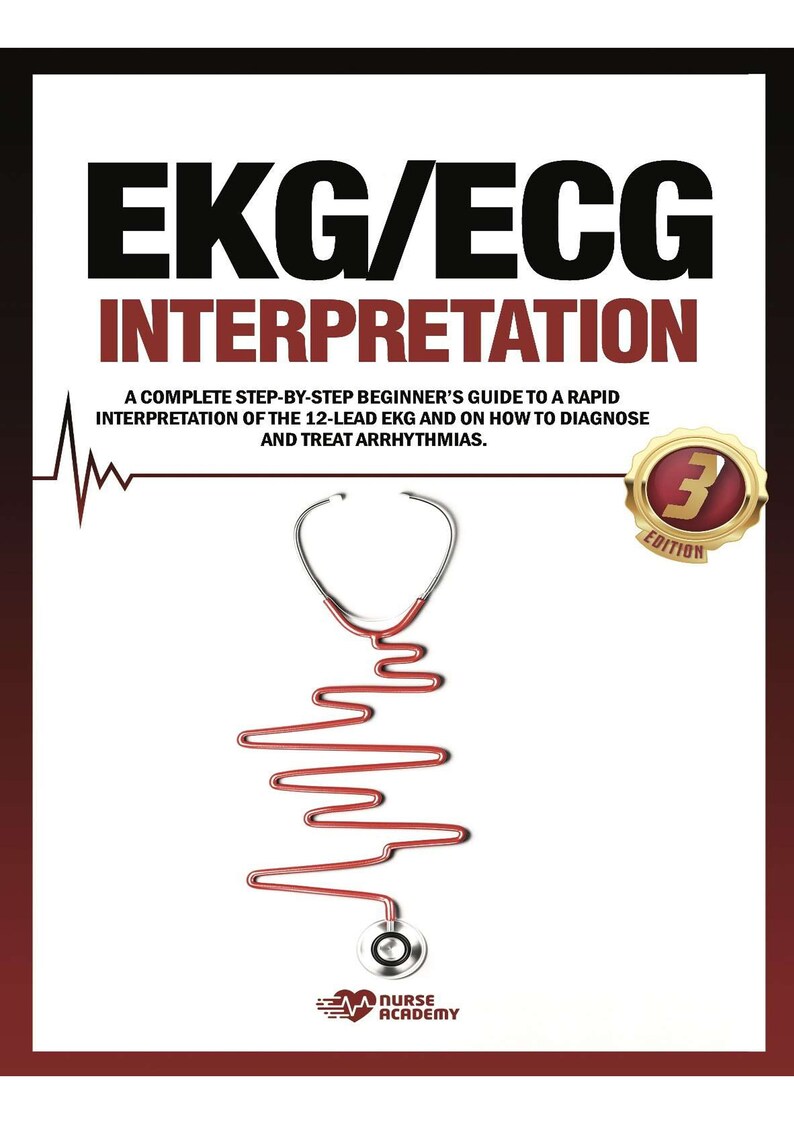 EKG/ECG Interpretation A Complete Step-by Step Beginners Guide to a Rapid Interpretation of the ...
