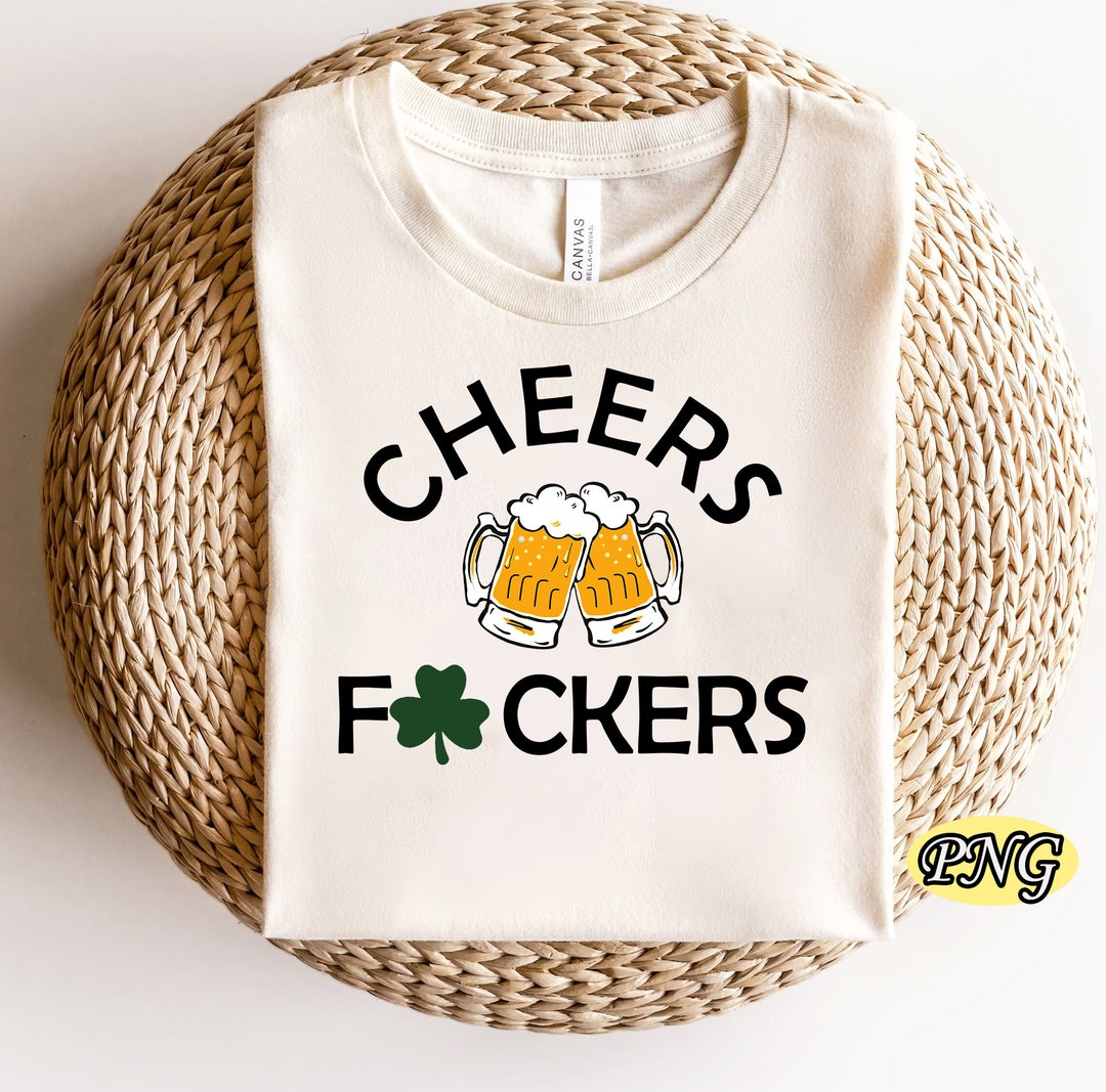 Cheers Fckers PNG File St. Patrick's Day Digital Files Drink up Bitches ...