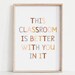 This Classroom is Better With You in It Print, Motivational Wall Decor ...