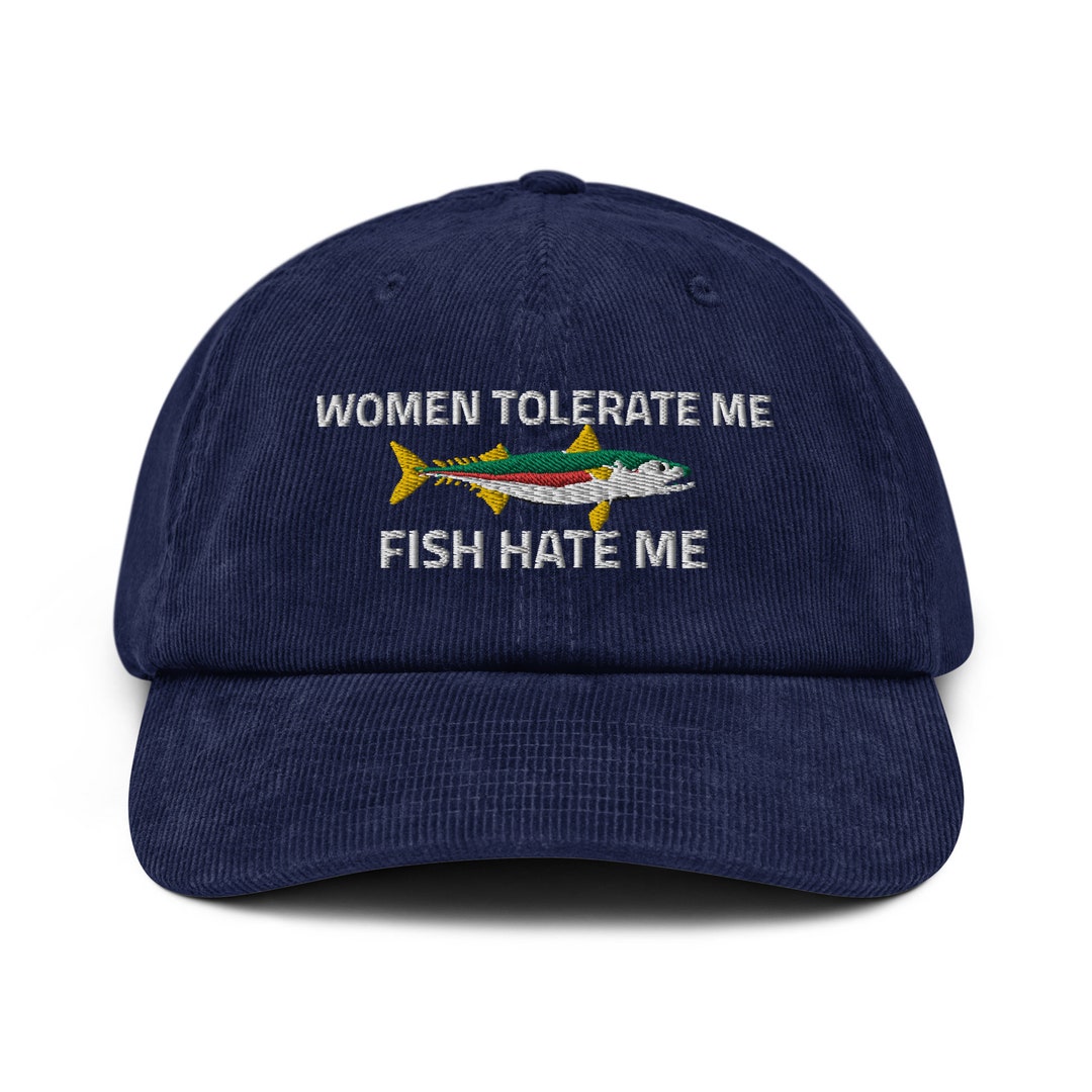 Fishing Hat Women Tolerate Me Fish Hate Me Women Want Me Fish Fear Me ...