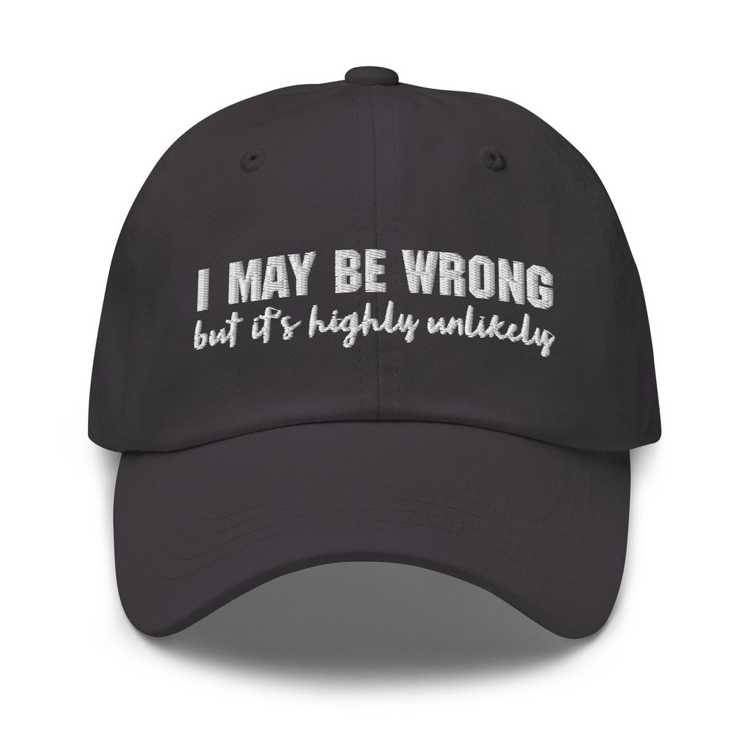 I May Be Wrong but It's Highly Unlikely Unisex Hat Funny Embroidery ...