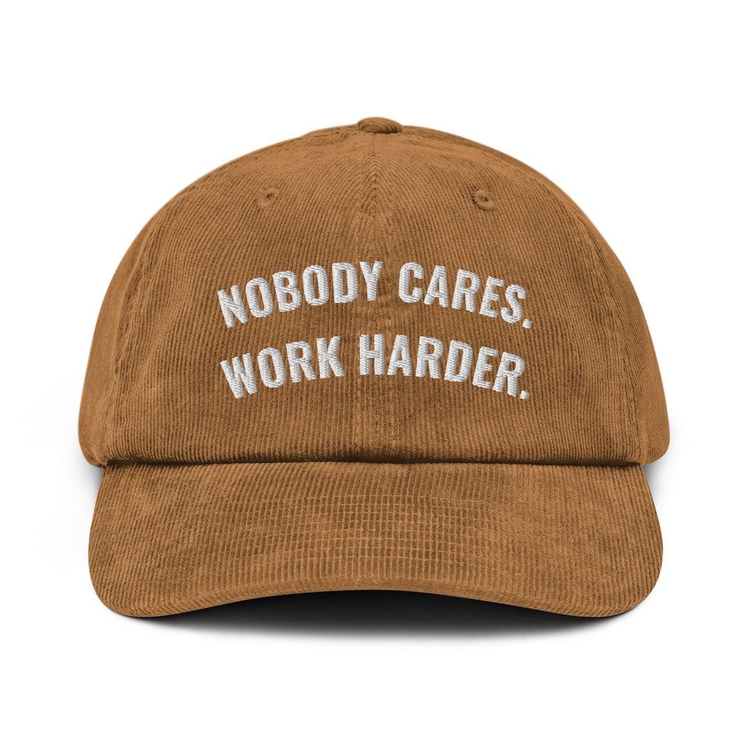 Nobody Cares Work Harder Embroidery Corduroy Hat Motivational Hat ...