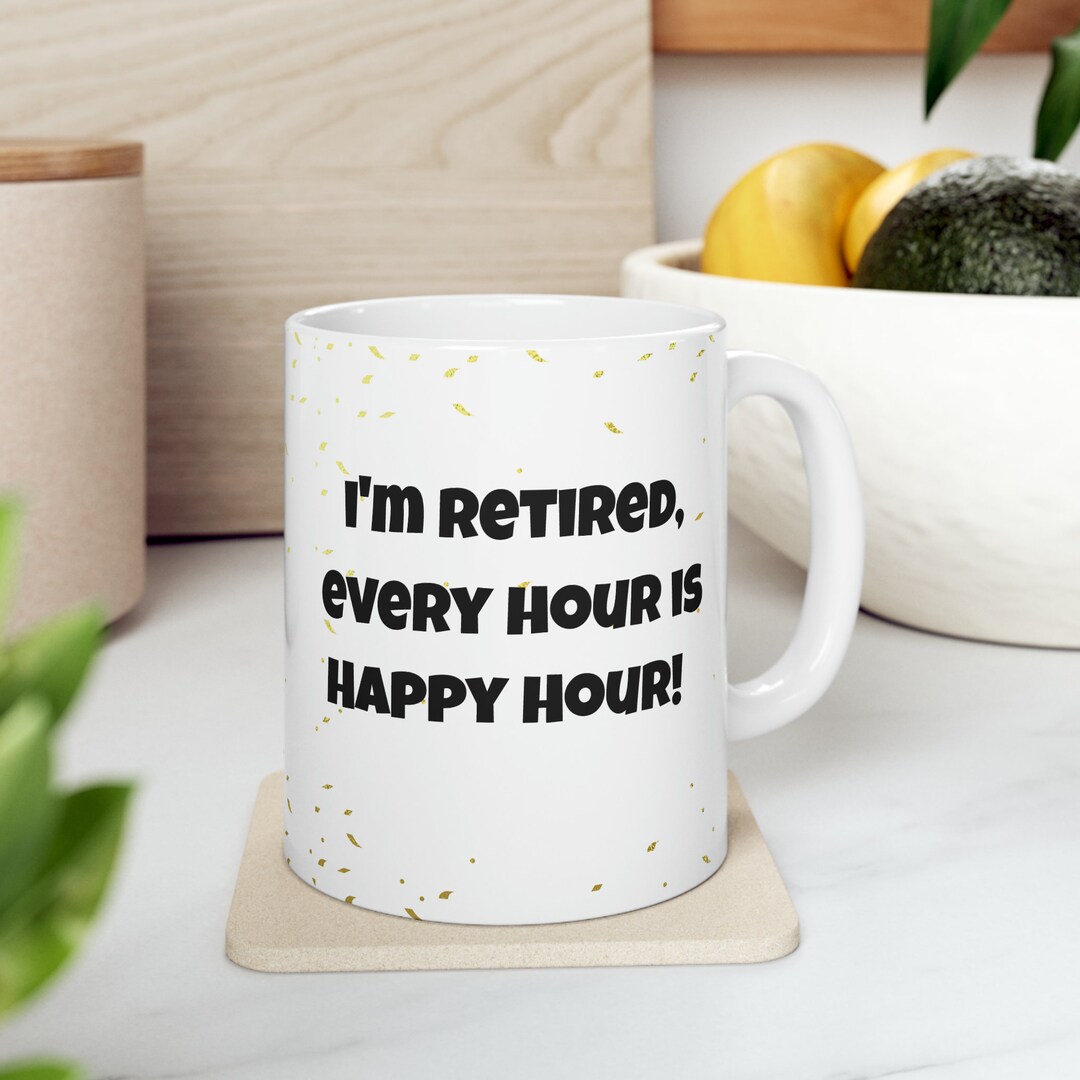 Retirement Mug I'm Retired, Every Hour is Happy Hour Text, Funny ...