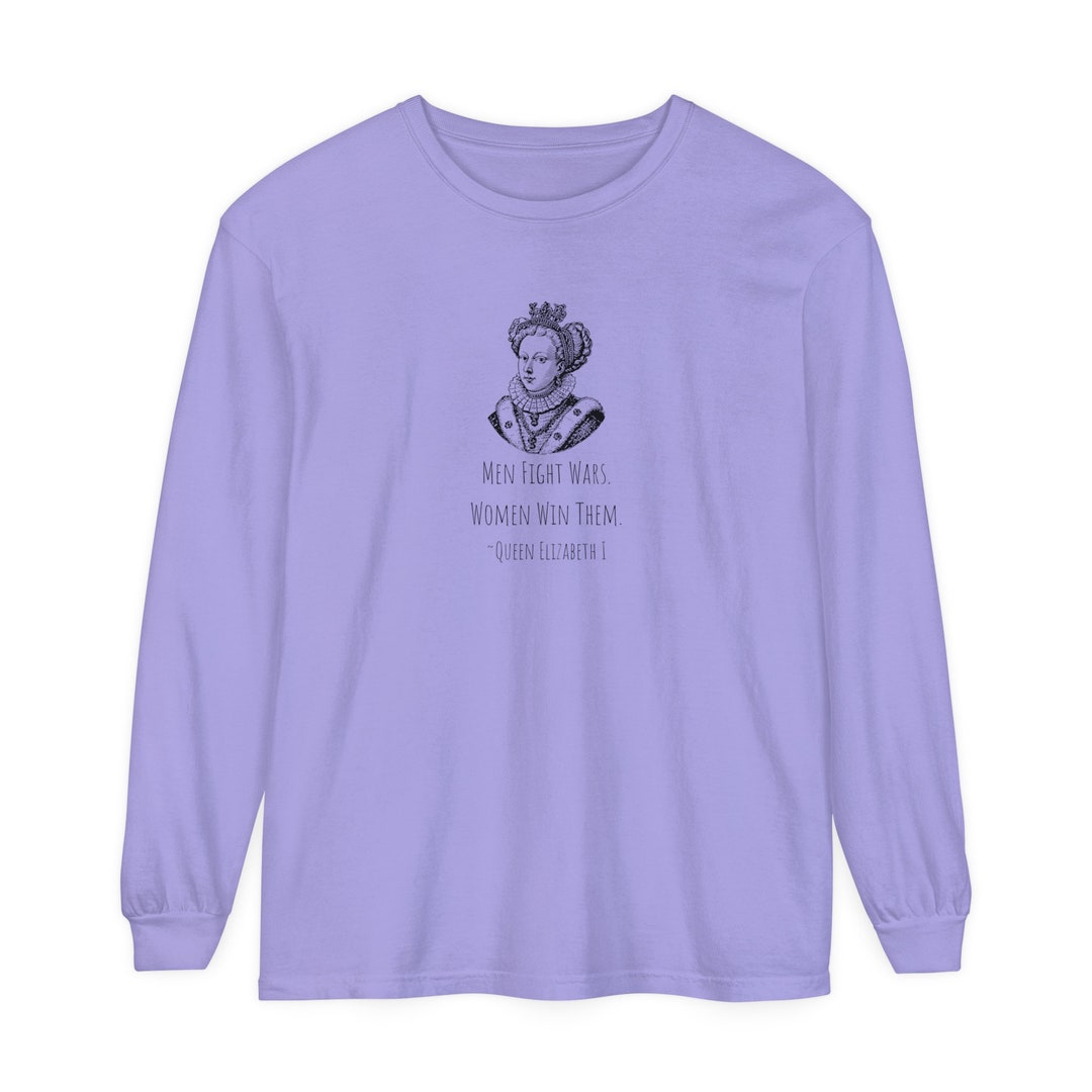 Men Fight Wars. Women Win Them Queen Elizabeth I Crown Unisex Garment ...