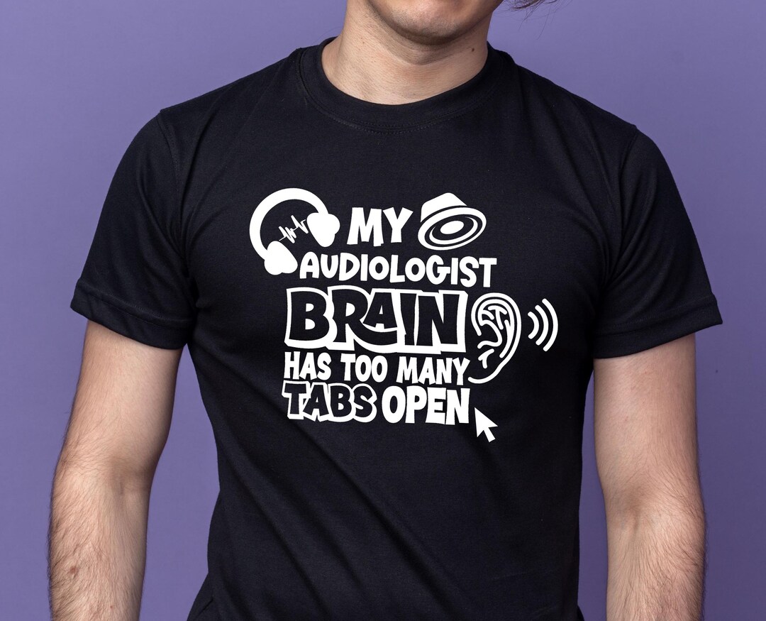 My Audiologist Brain Has Too Many Tabs Open T-shirt | Funny Audiologist ...
