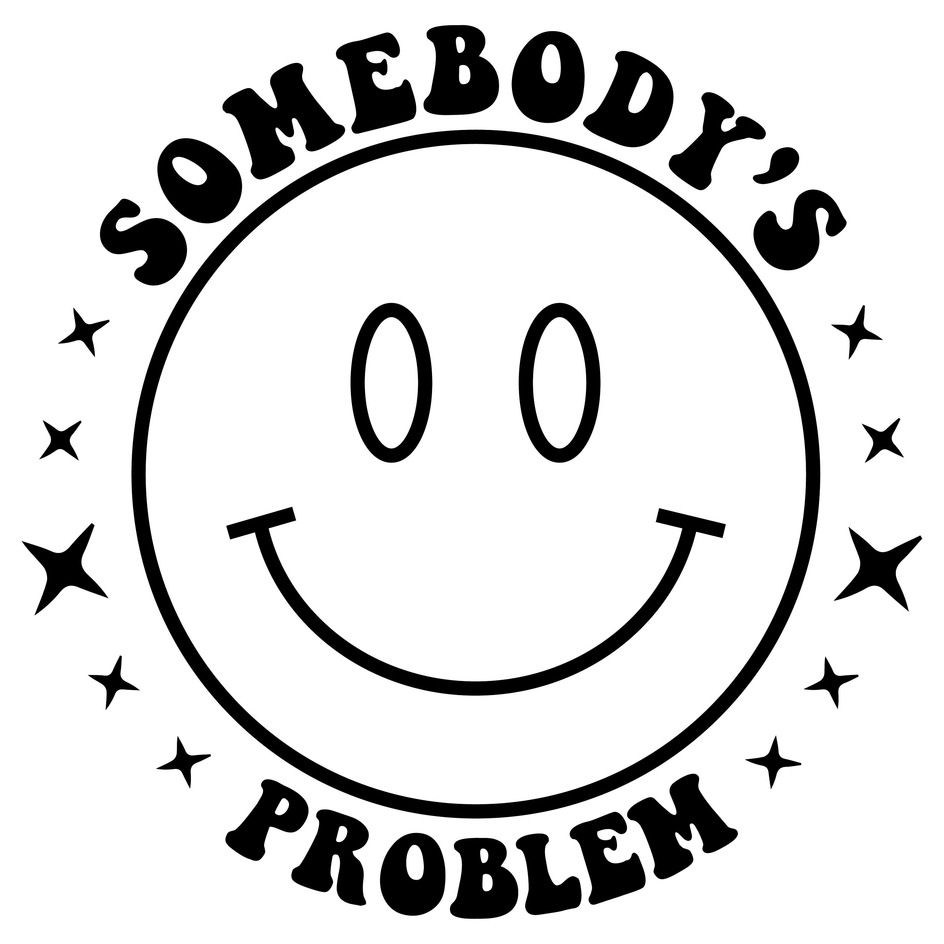 Somebody's Problem, Somebody's Problem Svg, Somebody's Problem Png ...