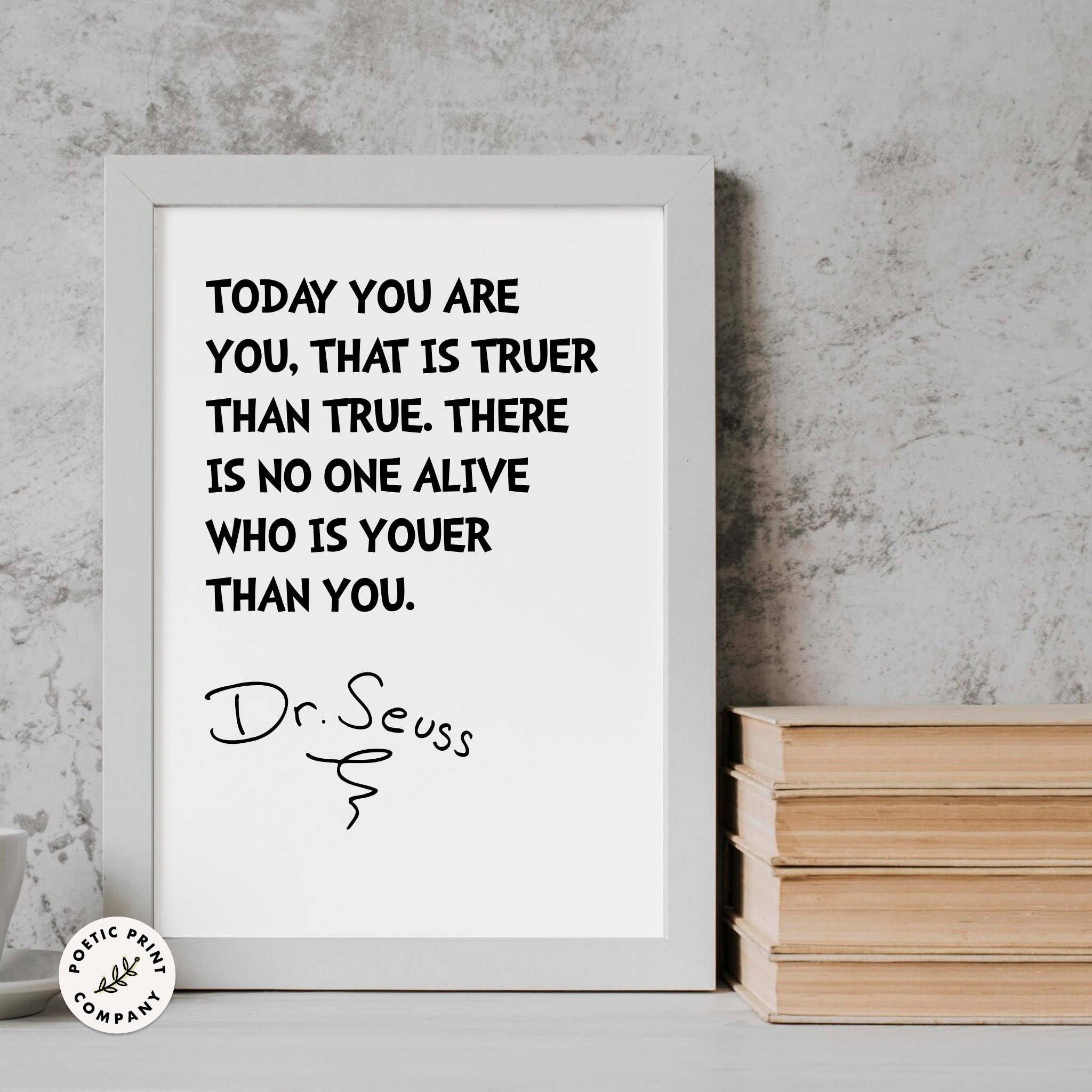Dr Seuss Quote - Today You Are You, That is Truer Than True... Gift for ...