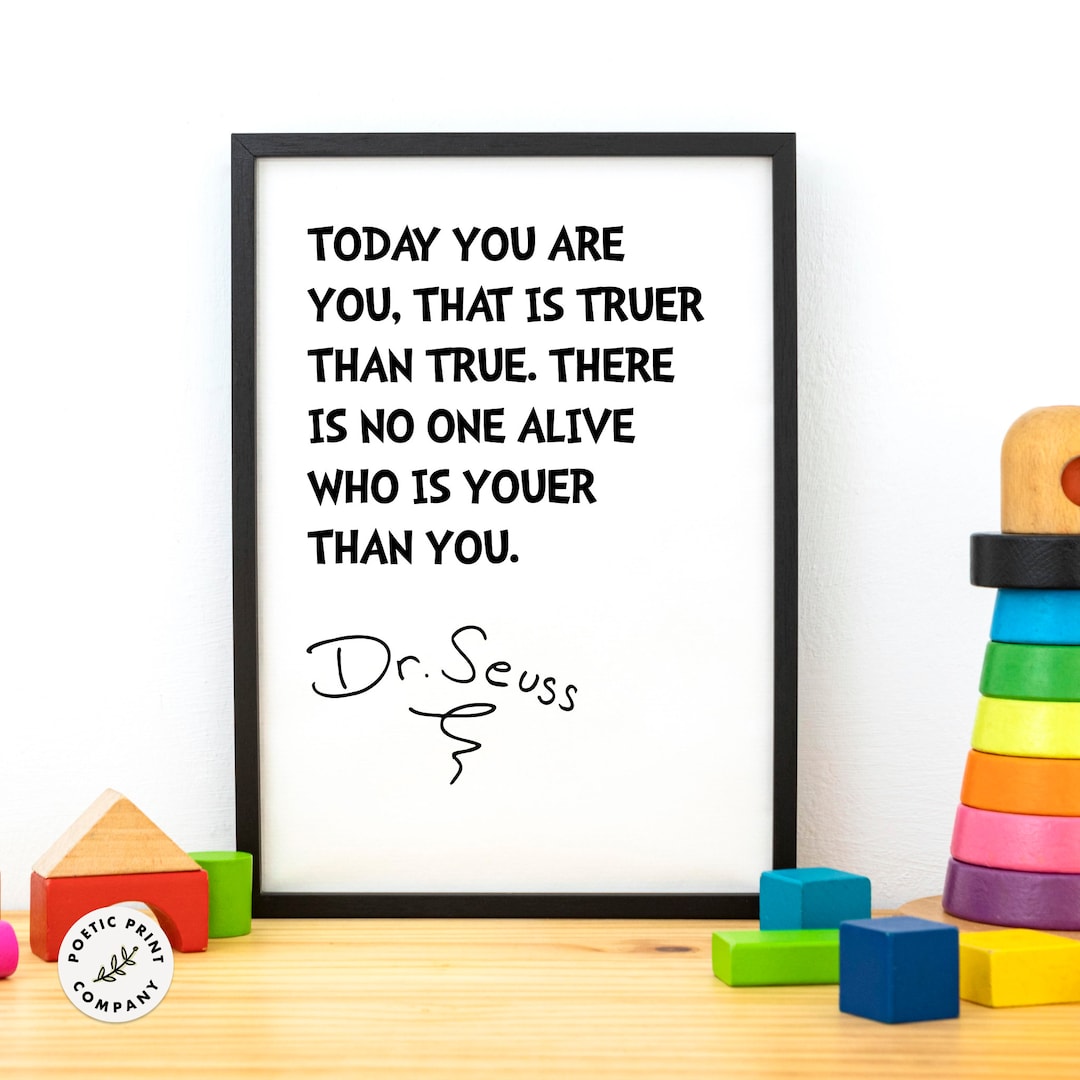 Dr Seuss Quote - Today You Are You, That is Truer Than True... Gift for ...