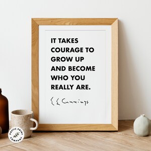 EE Cummings Quote Poster - It Takes Courage to Grow up and Become Who ...