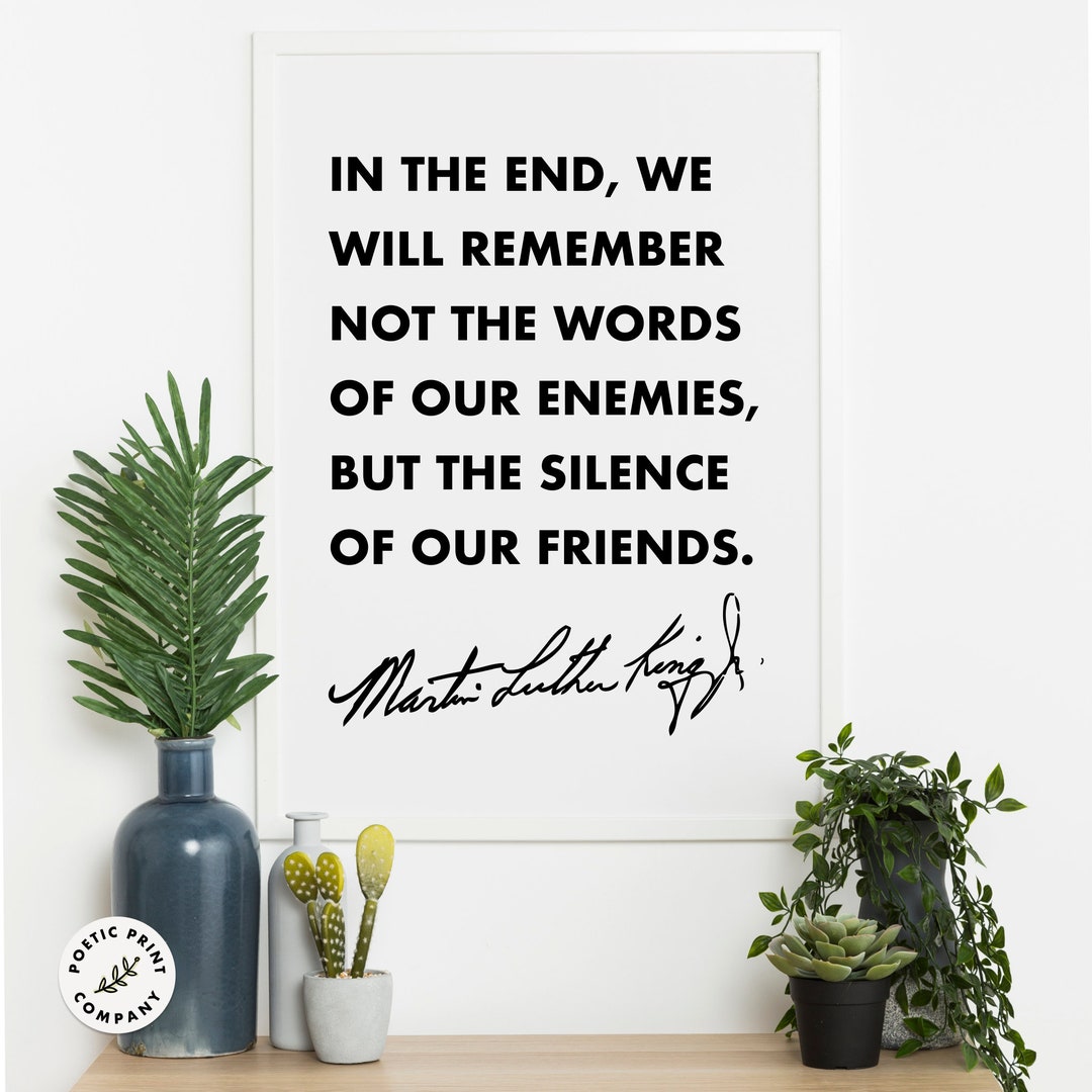 Martin Luther King Jr. Quote - in the End, We Will Remember Not the ...