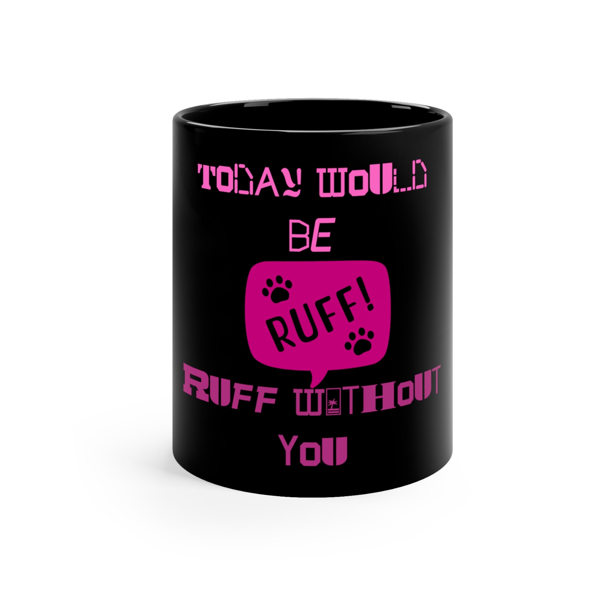 Today Would Be ruff Without You 11oz Black Mug - Etsy