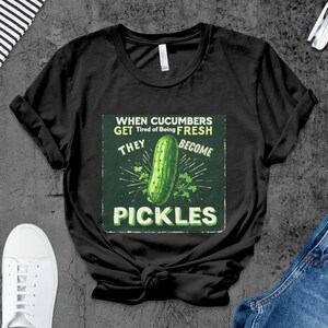 When Cucumbers Get Tired of Being Fresh They Become Pickles Funny T ...