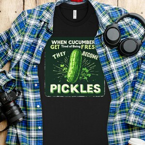 When Cucumbers Get Tired of Being Fresh They Become Pickles Funny T ...