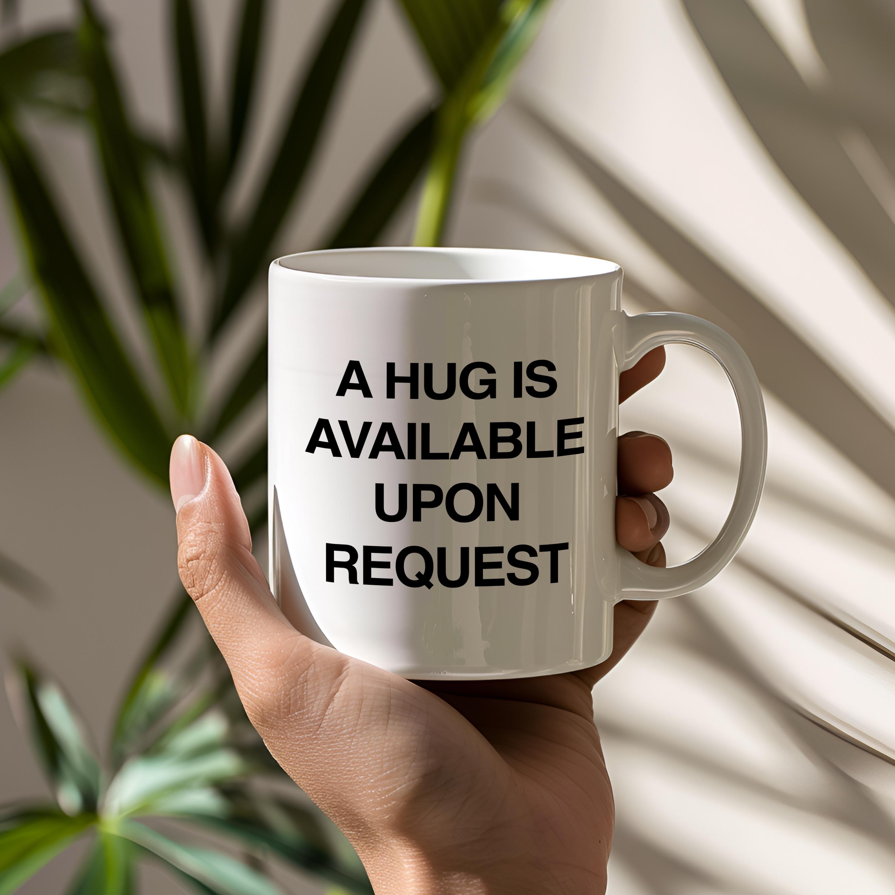 A Hug is Available Upon Request Ceramic Mug - 11oz & 15oz - Tea Cup ...