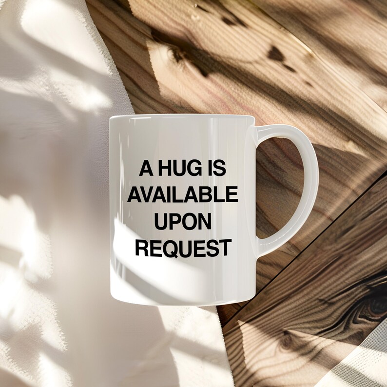 A Hug is Available Upon Request Ceramic Mug - 11oz & 15oz - Tea Cup ...