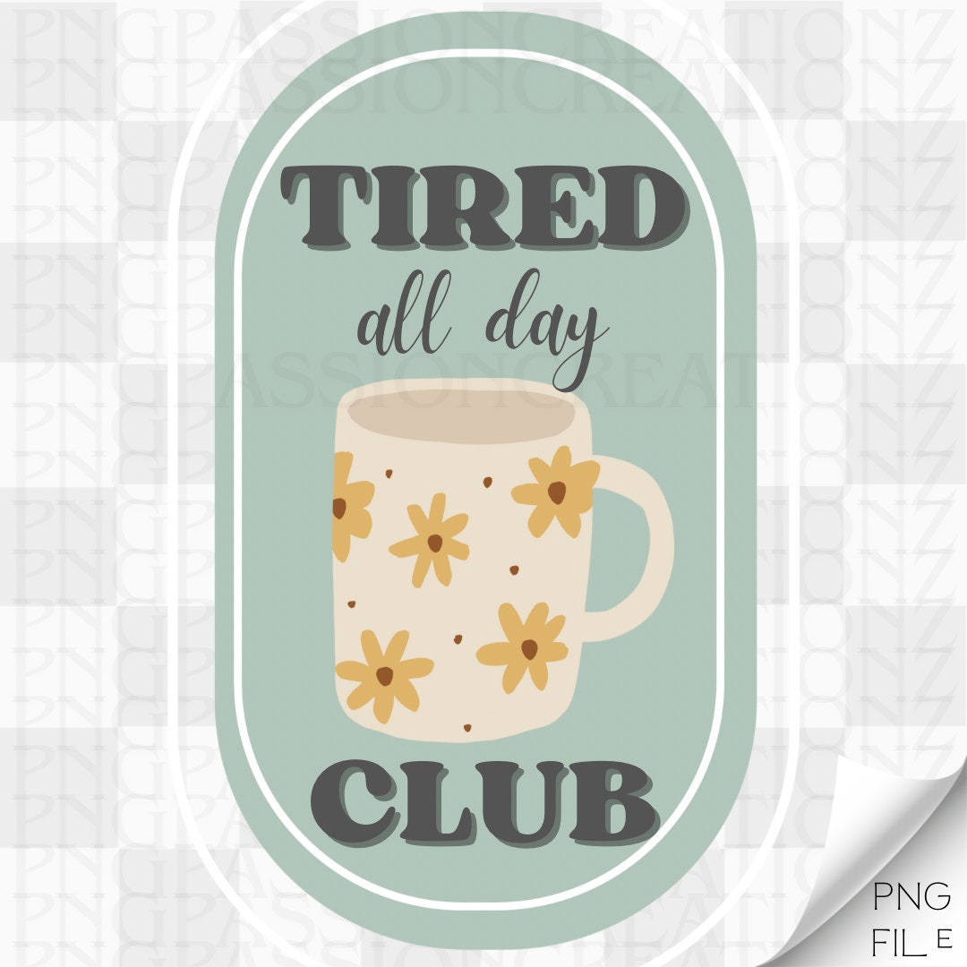 Tired All Day Club PNG | Digital Download | Printable Clipart | Coffee ...
