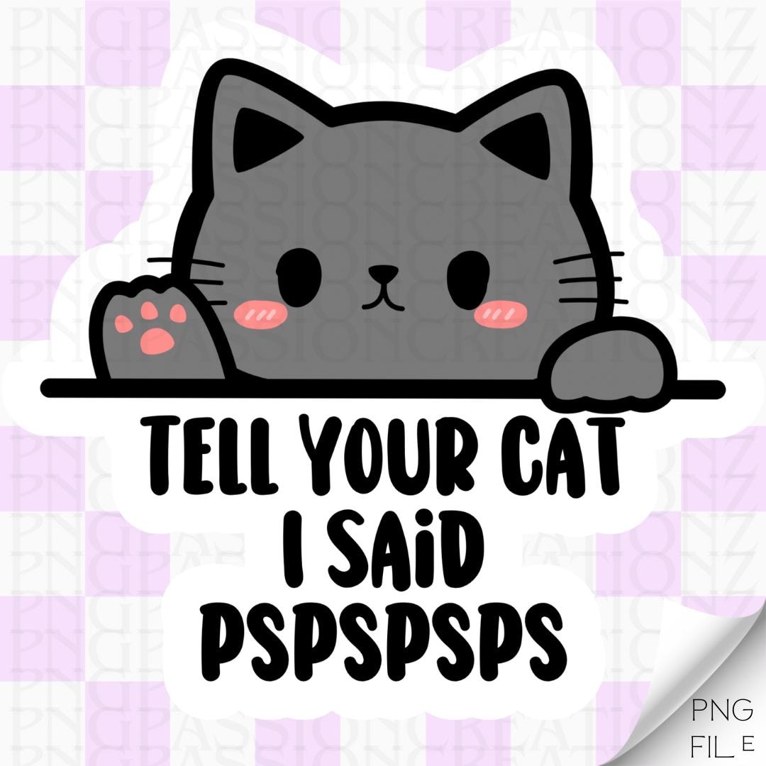 Tell Your Cat I Said Pspsps Meme PNG Digital Download for Stickers and ...