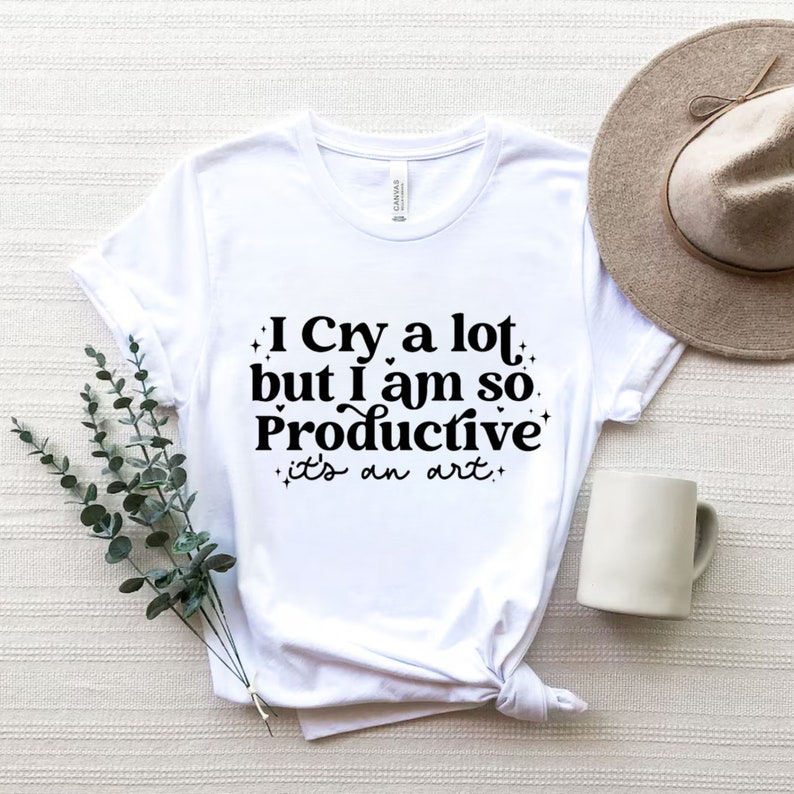 I Cry A Lot but I Am so Productive Shirt: Sarcastic Mental Health Tee ...