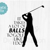 Golf Svg, Funny Golfer Svg, Golf Png, It Takes a Lot of Balls Svg ...